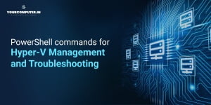 34 PowerShell Commands for Hyper-V Management and Troubleshooting